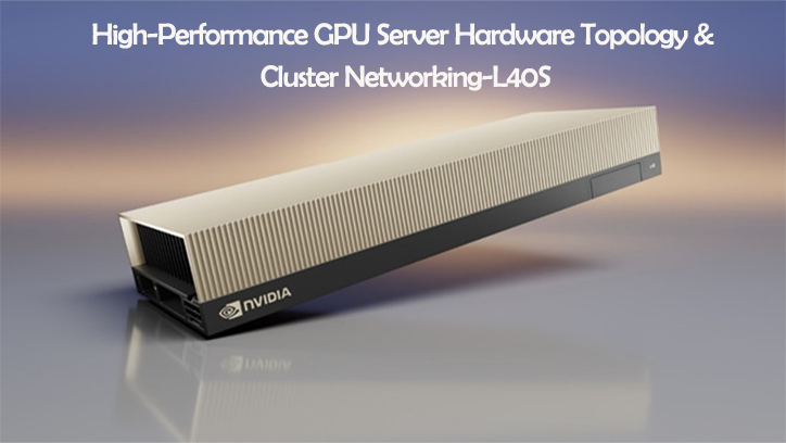 High-Performance GPU Server Hardware Topology and Cluster Networking - L40S - NADDOD Blog
